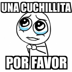 Meme Por favor - una cuchillita por favor - 31410379