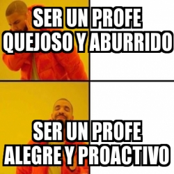 Meme Personalizado - ser un profe quejoso y aburrido ser un profe ...