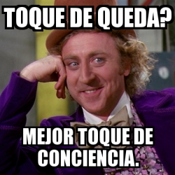 Meme Willy Wonka - Toque de Queda? Mejor Toque de conciencia. - 31412137