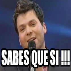 Meme Personalizado - Sabes que si !!! - 31413286