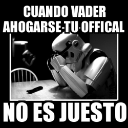 Meme Sad Trooper - cuando vader ahogarse tu offical no es juesto - 31413298