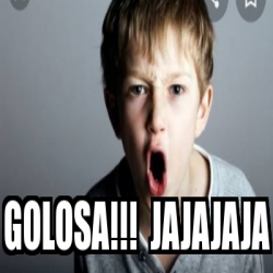 Meme Personalizado - Golosa!!! Jajajaja - 31413409