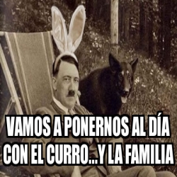 Meme Personalizado - Vamos a ponernos al día con el curro...y la ...