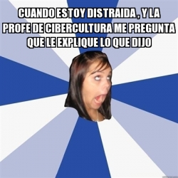 Meme Annoying Facebook Girl - cuando estoy distraida , y la profe de ...