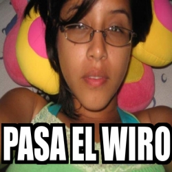 Meme Personalizado - Pasa el wiro - 31415826