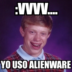 Meme Bad Luck Brian - :VVVV.... Yo uso Alienware - 31415962