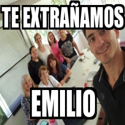 Meme Personalizado - TE EXTRAÃ‘AMOS EMILIO - 31416194