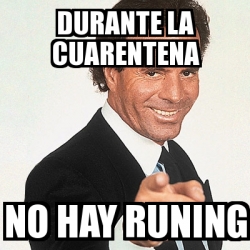 Meme Julio Iglesias - Durante la cuarentena no hay runing - 31416416