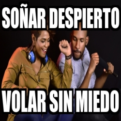 Meme Personalizado - soÃ±ar despierto volar sin miedo - 31416420