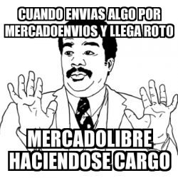 Meme Ay Si - Cuando envias algo por MercadoEnvios y llega roto ...