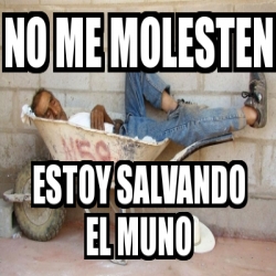 Meme Personalizado - no me molesten estoy salvando el muno - 31417175