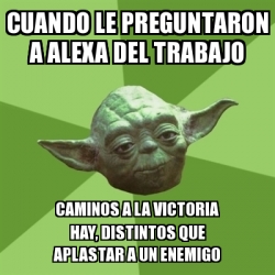 Meme Yoda - Cuando le preguntaron a alexa del trabajo Caminos a la ...