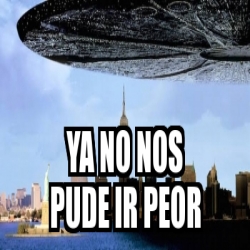 Meme Personalizado - Ya no nos pude ir peor - 31418959