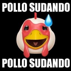 Meme Personalizado - pollo sudando pollo sudando - 31418960