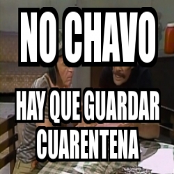 Meme Personalizado - No chavo hay que guardar cuarentena - 31419391