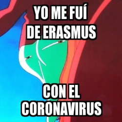 Meme Personalizado - Yo me fuÃ­ de Erasmus Con el coronavirus - 31420638