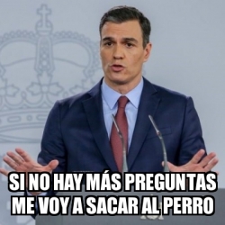 Meme Personalizado - si no hay mÃ¡s preguntas me voy a sacar al perro ...