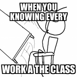 Meme Desk Flip Rage Guy - when you knowing every WORK A THE CLASS ...