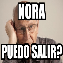 Meme Personalizado - Nora Puedo Salir? - 31422091