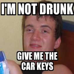 Meme Personalizado - I'm not drunk give me the car keys - 31423709