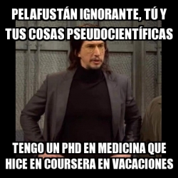 Meme Personalizado - PELAFUSTÃ N IGNORANTE, TÃš Y TUS COSAS ...
