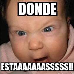 Meme Bebe furioso - Donde Estaaaaaaasssss!! - 31424815