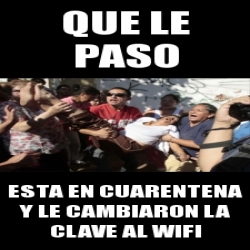 Meme Personalizado - Que le paso Esta en cuarentena y le cambiaron la ...