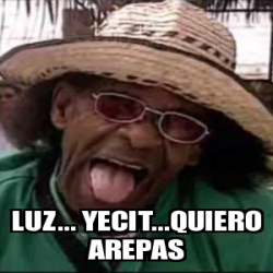 Meme Personalizado - Luz... Yecit...Quiero Arepas - 31425233