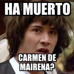 Meme Keanu Reeves - ha muerto carmen de mairena? - 31426087