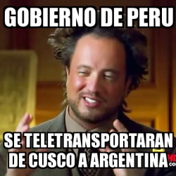 Meme Ancient Aliens - Gobierno de peru Se teletransportaran de Cusco a ...
