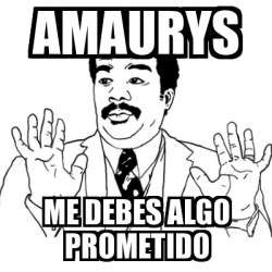 Meme Ay Si - Amaurys ME DEBES ALGO PROMETIDO - 31428760