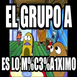 Meme Personalizado - El grupo a Es lo m%C3%A1ximo - 31429199