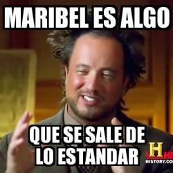 Meme Ancient Aliens - Maribel es algo Que se sale de lo estandar - 31429615