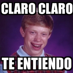 Meme Bad Luck Brian - Claro claro Te entiendo - 31430058