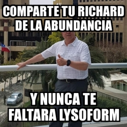 Meme Personalizado - COMPARTE TU RICHARD DE LA ABUNDANCIA Y NUNCA TE ...
