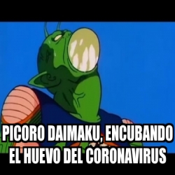 Meme Personalizado - Picoro daimaku, encubando el huevo del coronavirus ...