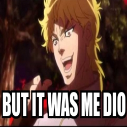 Meme Personalizado - but it was me dio - 31431387