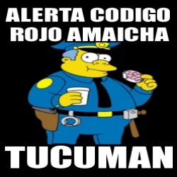 Meme Personalizado - ALERTA CODIGO ROJO AMAICHA TUCUMAN - 31431932