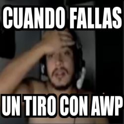 Meme Personalizado - CUANDO FALLAS UN TIRO CON AWP - 31432147