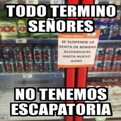 Meme Personalizado - Todo termino seÃ±ores No tenemos escapatoria ...