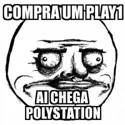 Meme Me Gusta - compra um play1 ai chega polystation - 31433804