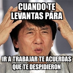 Meme Jackie Chan - cuando te levantas para ir a trabajar te acuerdas ...