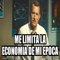 Meme Personalizado - me limita la economia de mi epoca - 31434853