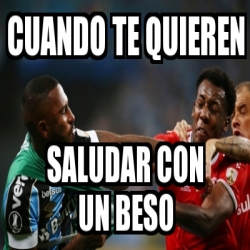 Meme Personalizado - Cuando te quieren saludar con un beso - 31434947