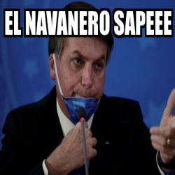 Meme Personalizado - EL NAVANERO SAPEEE - 31436506