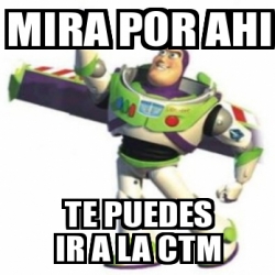 Meme Personalizado - Mira por ahi te puedes ir a la ctm - 31438034