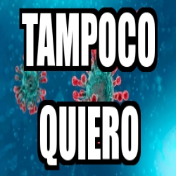 Meme Personalizado - Tampoco Quiero - 31439725