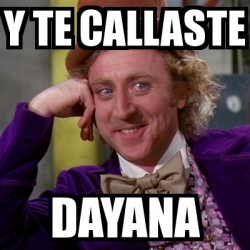 Meme Willy Wonka - y te callaste dayana - 31440363