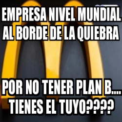 Meme Personalizado - empresa nivel mundial al borde de la quiebra por ...