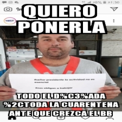 Meme Personalizado - Quiero ponerla Todo el d%C3%ADa %2Ctoda la ...